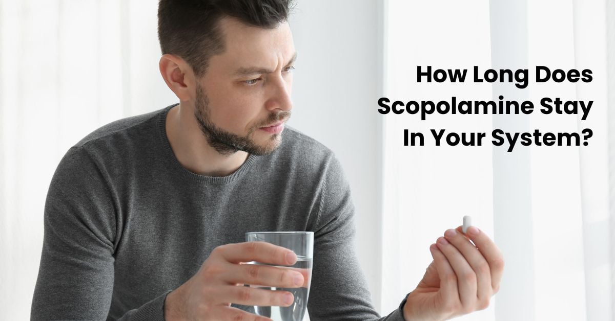 How Long Does Scopolamine Stay In Your System? | Test Timing