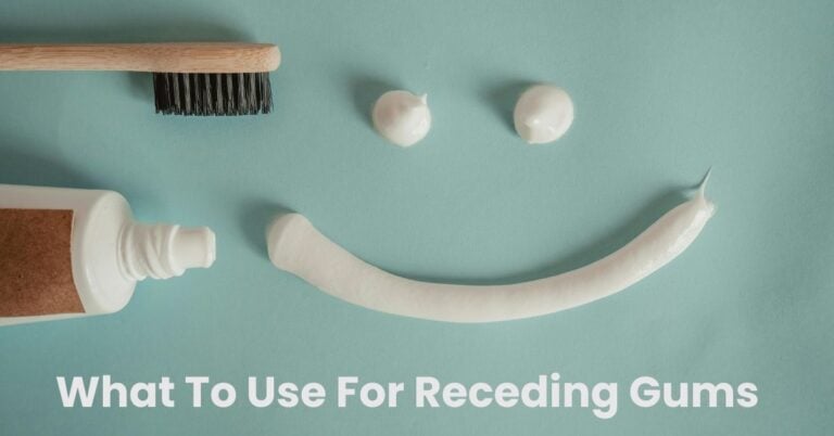 What To Use For Receding Gums? | Products That Guard Teeth